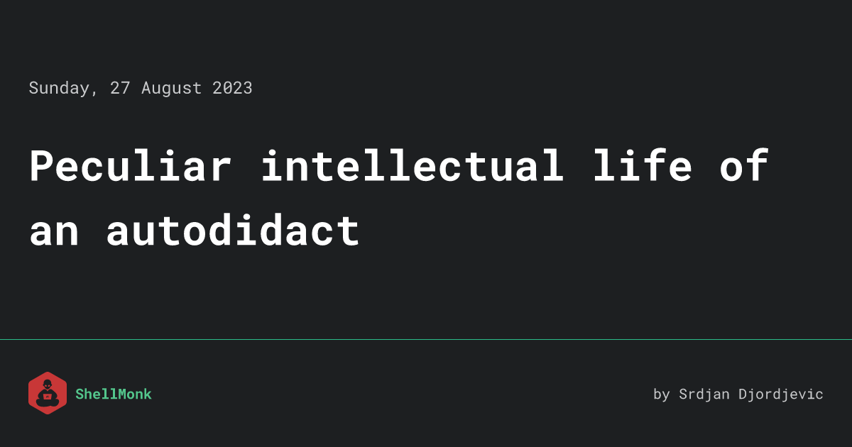 Peculiar intellectual life of an autodidact • ShellMonk